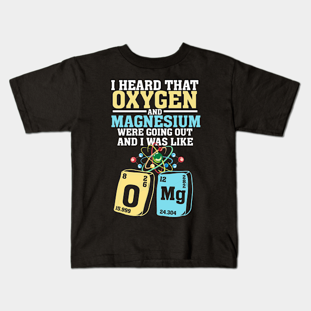 Oxygen and Magnesium OMG - Funny Nerd Chemistry - Overreacting - Kids T ... Oxygen and Magnesium OMG - Funny Nerd Chemistry - Overreacting - Kids T ...